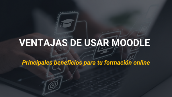Ventajas de usar Moodle en tu formación online